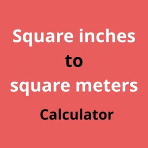 Square Inches to Square Meters Converter | Free & Accurate Online Tool ...